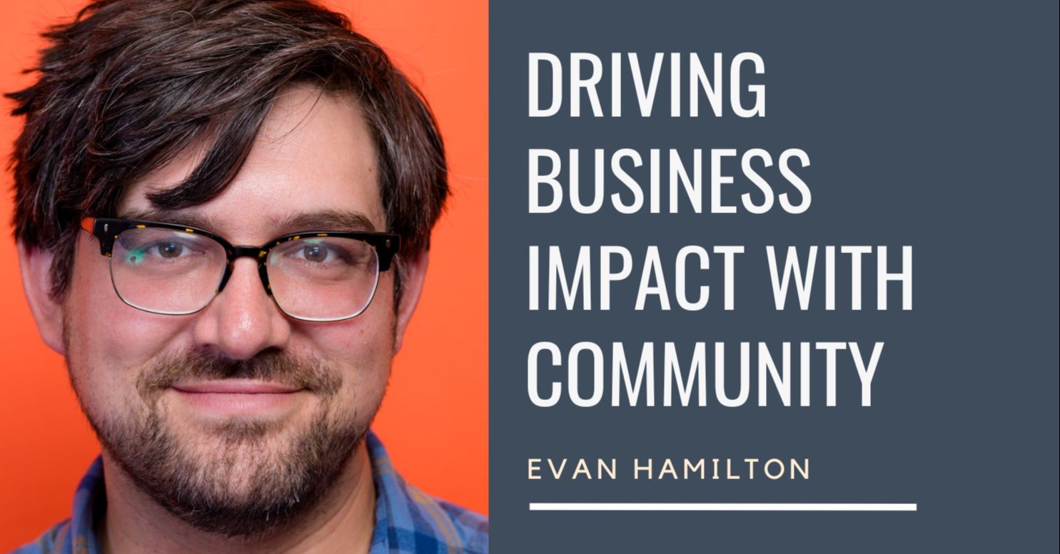 Driving Business Impact with Community by Evan Hamilton on Maven