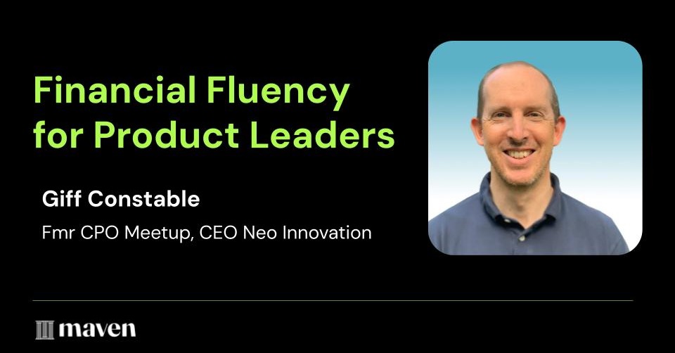 Financial Fluency for Product Leaders by Giff Constable on Maven