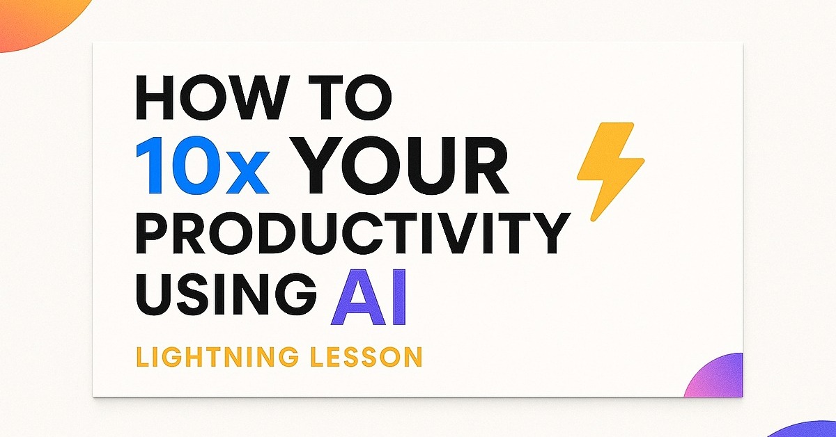 How To 10x Your Productivity Using AI (No Tech Skills Rqd)