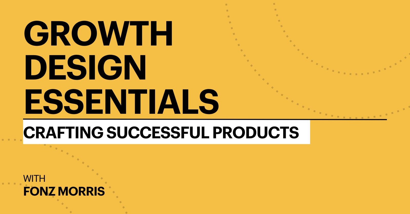 Growth Design Essentials: Crafting Successful Products by Fonz Morris ...