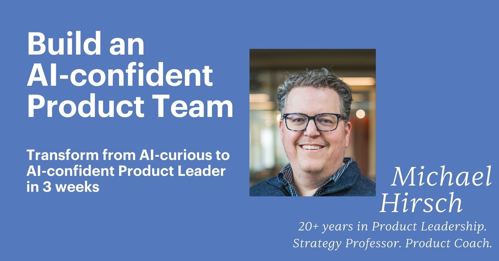 Build an AI-confident Product Team by Michael Hirsch on Maven