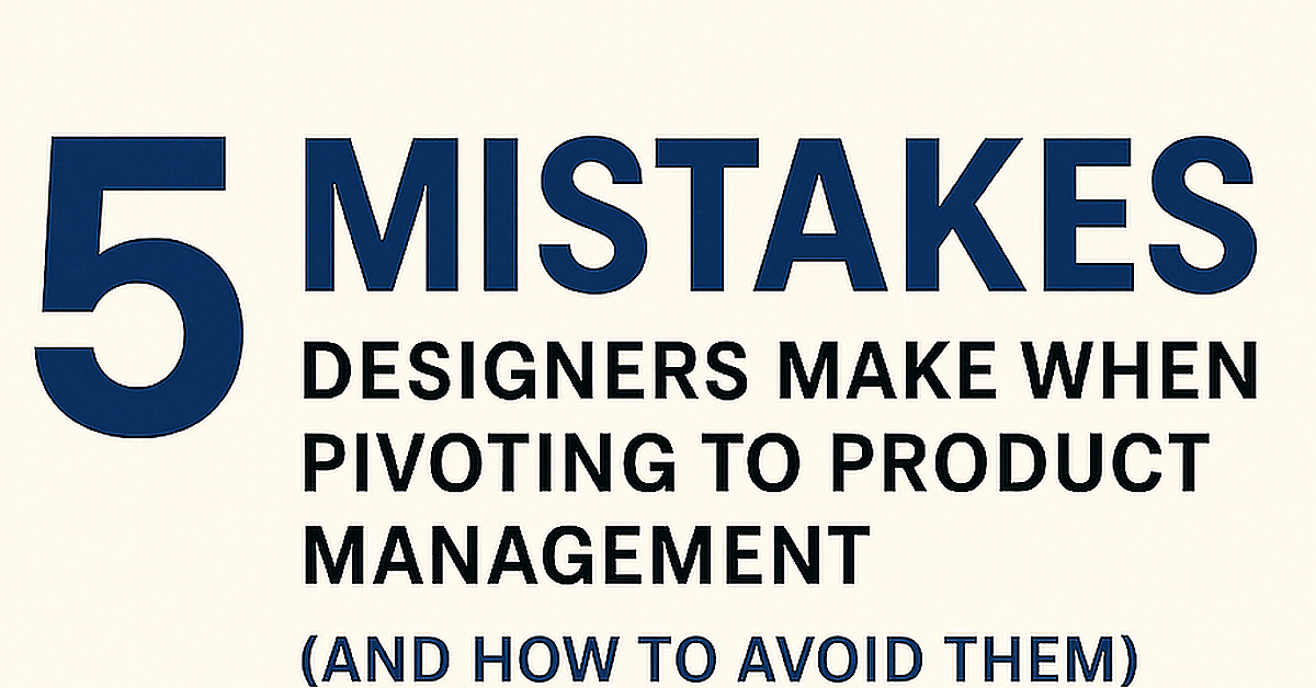 5 Mistakes Designers Make When Pivoting to Product Management ...