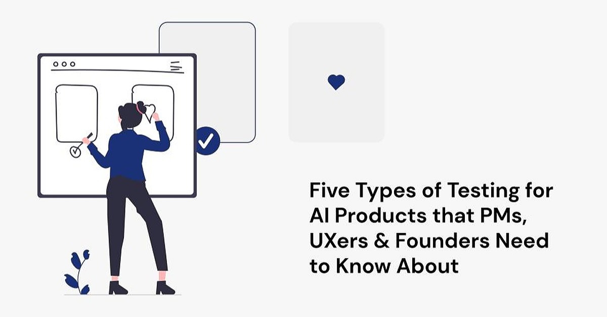 Five Types of Testing for AI Products by Sabah Zdanowska on Maven