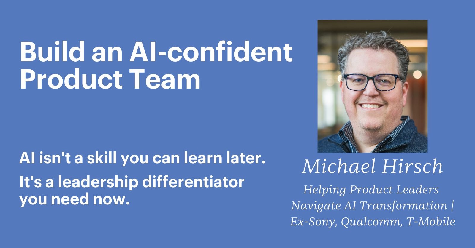 Build an AI-confident Product Team by Michael Hirsch on Maven