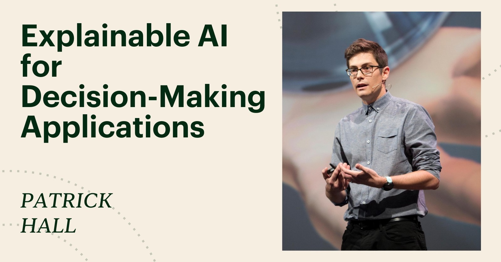 Explainable AI for Decision-Making Applications by Patrick Hall on Maven