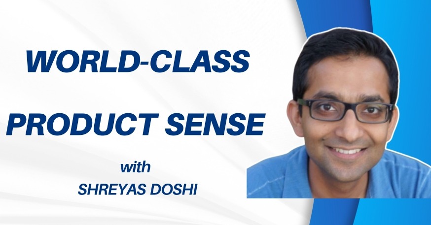 World-class Product Sense in Practice by Shreyas Doshi on Maven