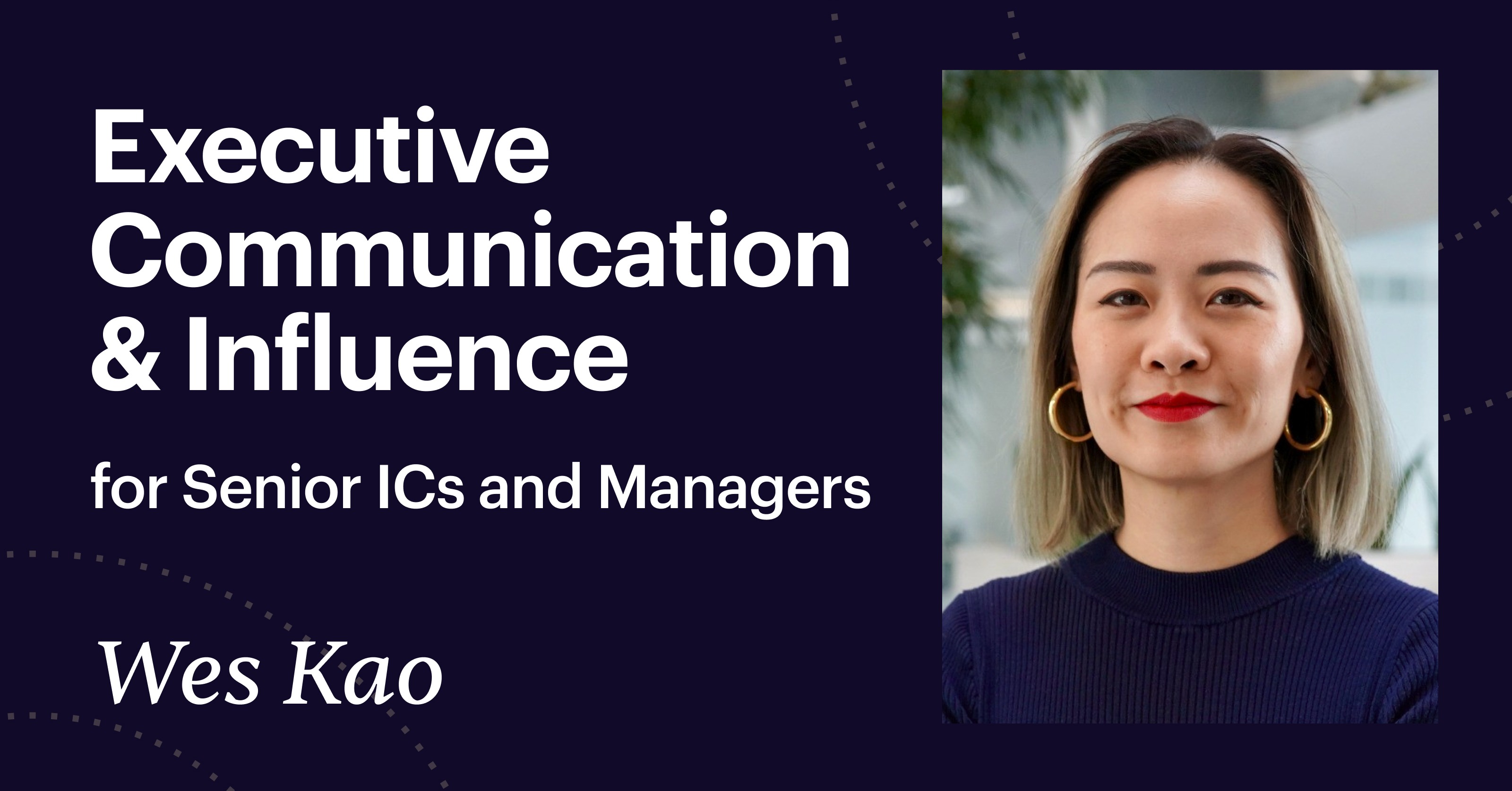 Executive Communication & Influence for Senior ICs and Managers by Wes ...