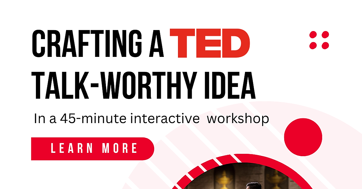 Crafting a TED Talk-worthy Idea (45-minute workshop) by Akash Karia and ...