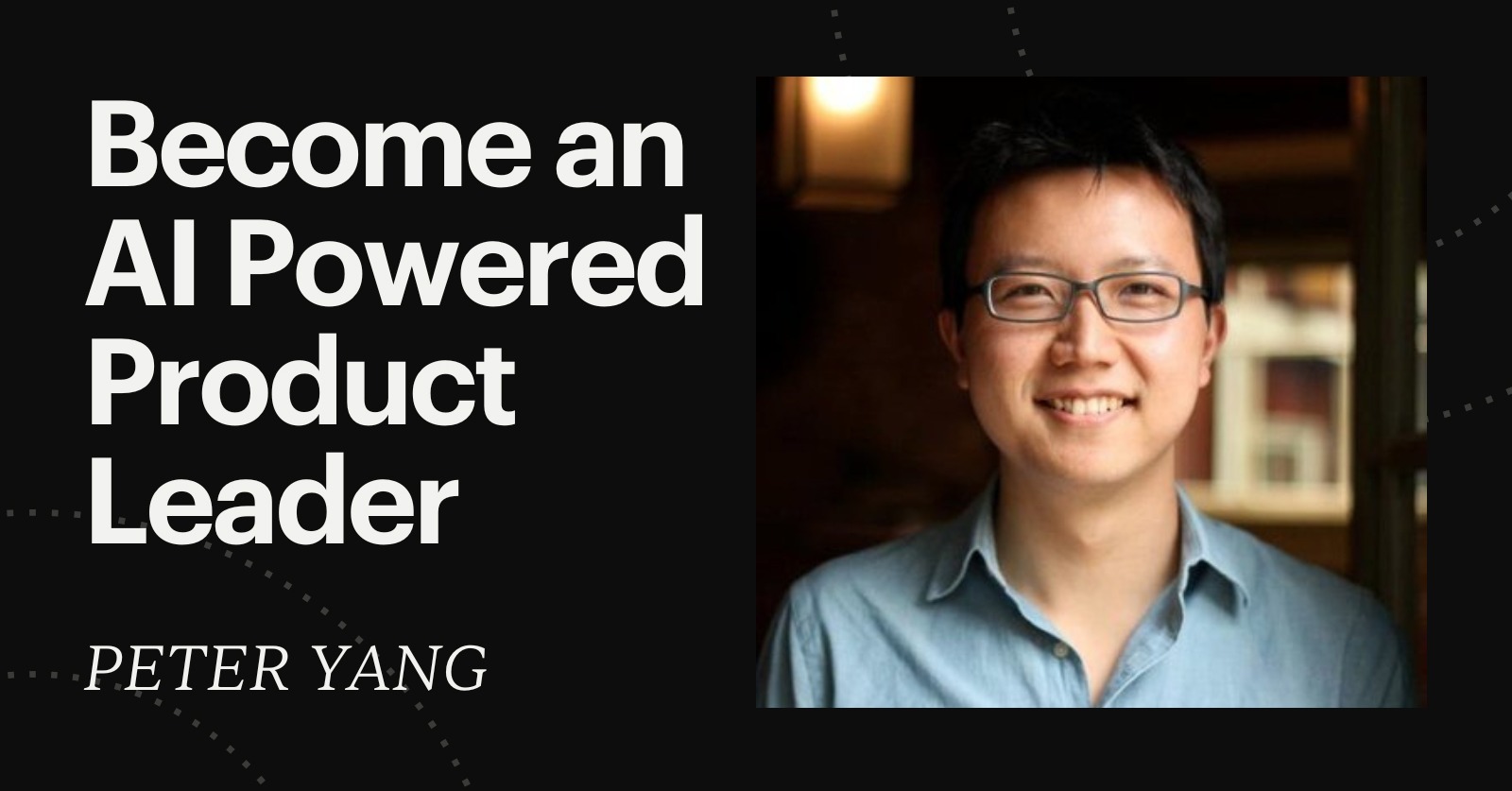 Become an AI Powered Product Leader by Peter Yang on Maven