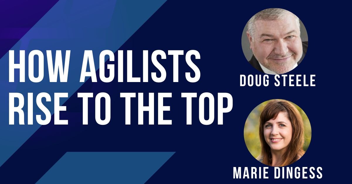 How Agilists Rise to the Top by Doug Steele and Marie Dingess on Maven