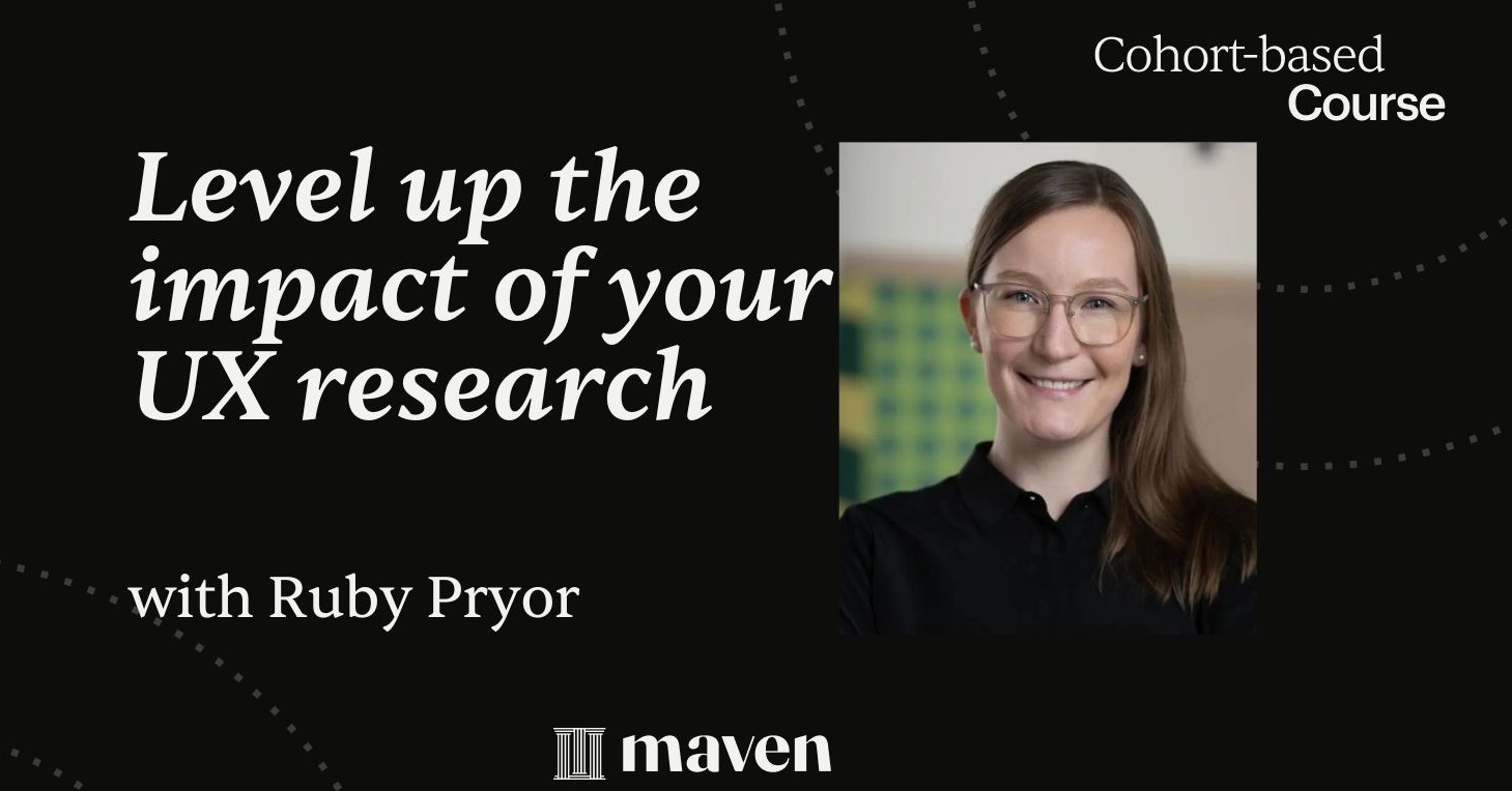 Level up the impact of your UX research by Ruby Pryor on Maven