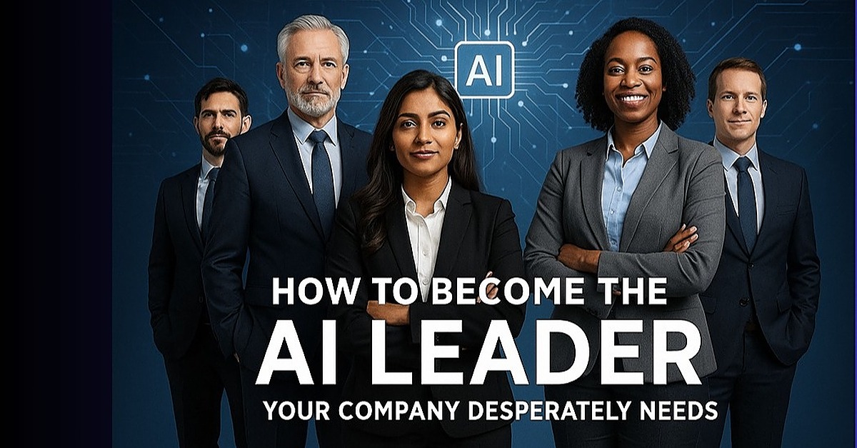 How To Become the AI Leader Your Company Desperately Needs
