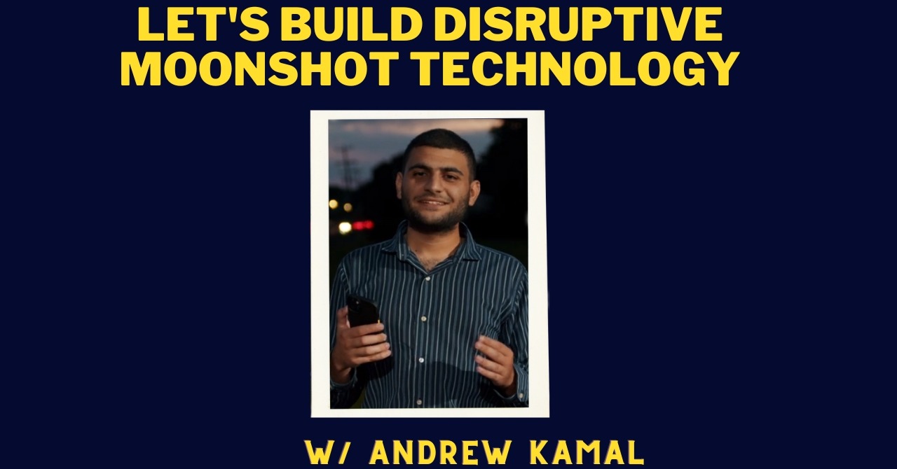 Let's Build Disruptive Moonshot Technology by Andrew Magdy Kamal and ...